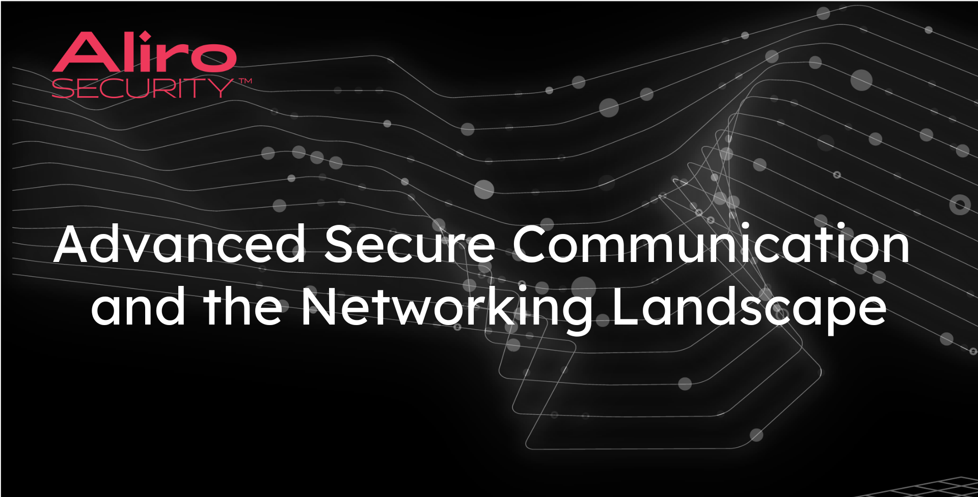 Advanced Secure Communication and the Networking Landscape